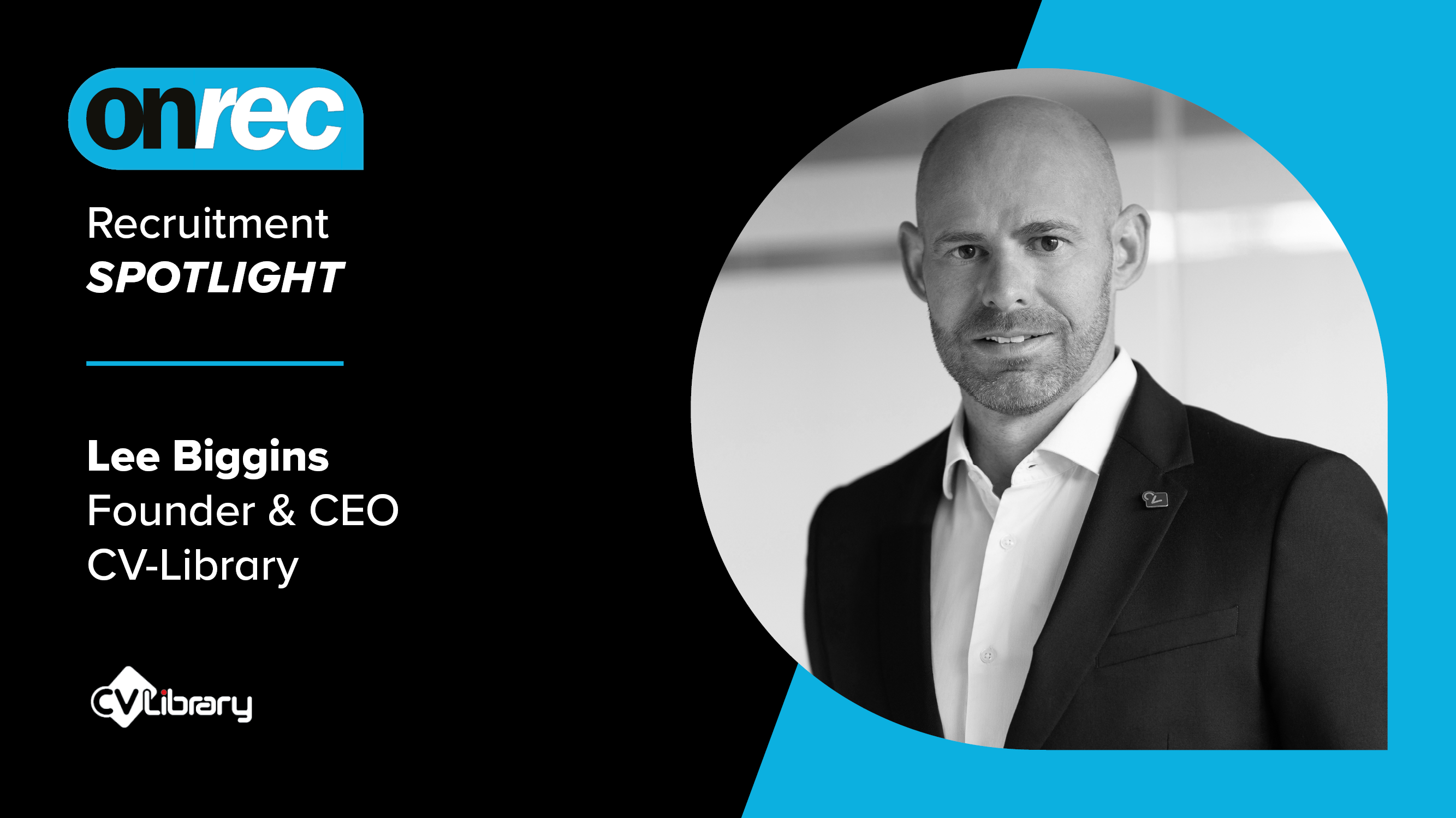 RECRUITMENT SPOTLIGHT - Lee Biggins, Founder & CEO, CV-Library | Onrec